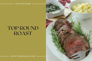27 Top Round Roast Recipes to Turn Up the Beef-tastic Fun! | DineWithDrinks
